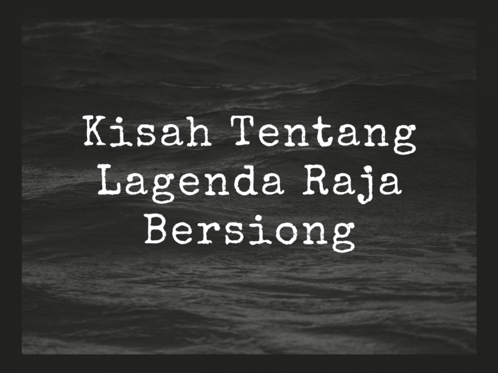 Kisah Tentang Lagenda Raja Bersiong - GreaterKedah.Com